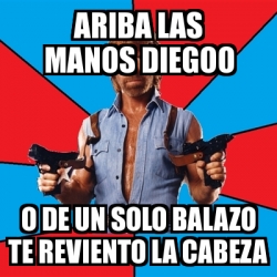 Meme Chuck Norris - ariba las manos diegoo o de un solo balazo te ...