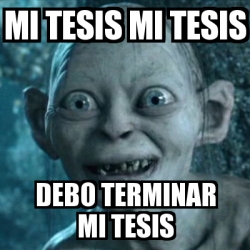 Meme Personalizado - Mi tesis mi tesis debo terminar mi tesis - 1716636