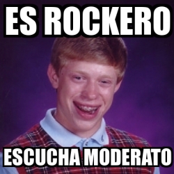Meme Bad Luck Brian - ES ROCKERO ESCUCHA MODERATO - 1718484