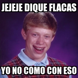 Meme Bad Luck Brian - jejeje dique flacas yo no como con eso - 1719485