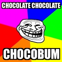 Meme Troll - chocolate chocolate chocobum - 1721034