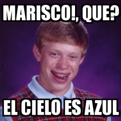 Meme Bad Luck Brian - MariSCo!, que? El cielo es azul - 1723938