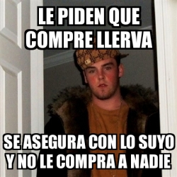 Meme Scumbag Steve - le piden que compre llerva se asegura con lo suyo ...