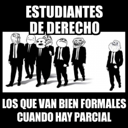 Meme Personalizado - ESTUDIANTES DE DERECHO LOS QUE VAN BIEN FORMALES ...