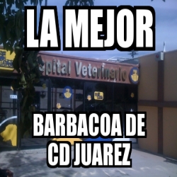 Meme Personalizado - la mejor barbacoa de cd juarez - 1727654