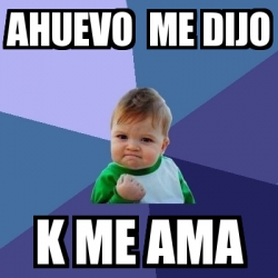 Meme Bebe Exitoso - ahuevo me dijo k me ama - 1737062