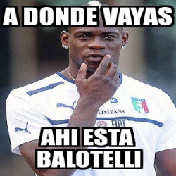 Meme Personalizado - a donde vayas ahi esta balotelli - 1740445