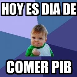 Meme Bebe Exitoso - hoy es dia de comer pib - 1741907