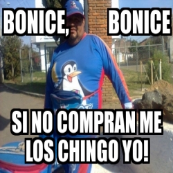 Meme Personalizado - Bonice, Bonice SI NO COMPRAN me los chingo yo ...