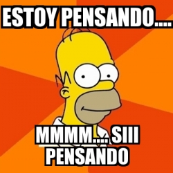 Meme Homer - estoy pensando.... mmmm.... siii pensando - 1749844