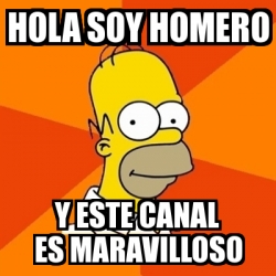Meme Homer - HOLA SOY HOMERO Y ESTE CANAL ES MARAVILLOSO - 1751017