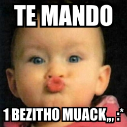 Meme Personalizado - te mandO 1 bezithO muack,,, :* - 1757013