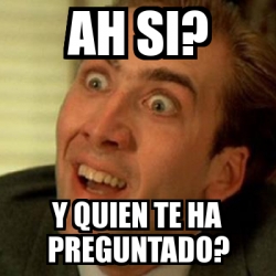 Meme No me digas - Ah si? Y quien te ha preguntado? - 1757719