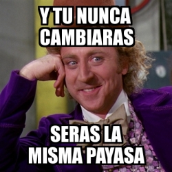 Meme Willy Wonka - y tu nunca cambiaras seras la misma payasa - 1760237