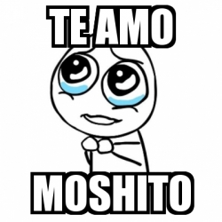 Meme Por favor - te amo moshito - 1764438