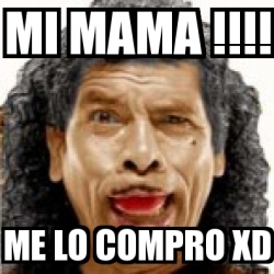 Meme Personalizado - mi mama !!!! me lo compro xD - 1764526
