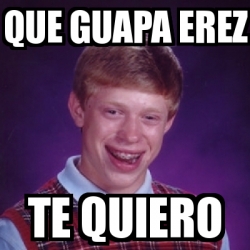 Meme Bad Luck Brian - que guapa erez te quiero - 1767233