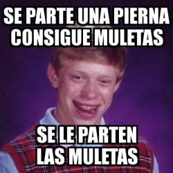 Meme Bad Luck Brian - se parte una pierna consigue muletas se le parten ...