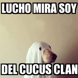 Meme Personalizado - lucho mira soy del cucus clan - 1775495