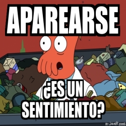 Meme Personalizado - aparearse Â¿es un sentimiento? - 1782107