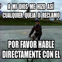Meme Personalizado - a mi dios me hizo asÃ­ cualquier queja o reclamo ...