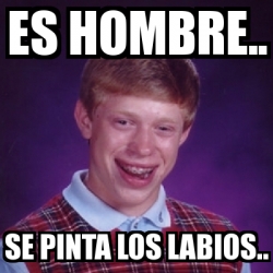 Meme Bad Luck Brian - es hombre.. se pinta los labios.. - 1786333