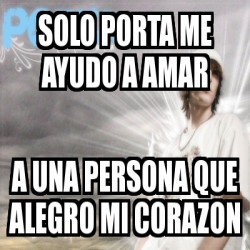 Meme Personalizado - solo porta me ayudo a amar a una persona que ...