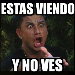 Meme Personalizado - estas viendo y no ves - 1788690