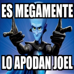 Meme Personalizado - Es Megamente lo apodan joel - 1789088