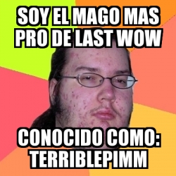 Meme Friki - soy el mago mas pro de last wow conocido como ...