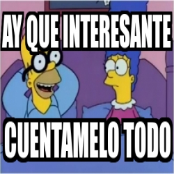 Meme Personalizado - Ay que interesante cuentamelo todo - 1793995