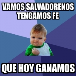 Meme Bebe Exitoso - VAMOS SALVADORENOS TENGAMOS FE QUE HOY GANAMOS ...
