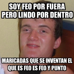 Meme Stoner Stanley - soy feo por fuera pero lindo por dentro maricadas ...