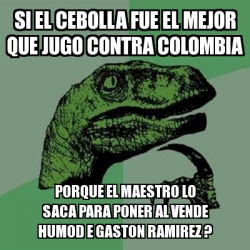 Meme Filosoraptor - si el cebolla fue el mejor que jugo contra colombia ...