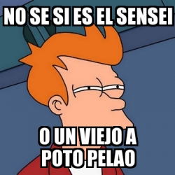 Meme Futurama Fry - no se si es el sensei o un viejo a poto pelao - 1804603