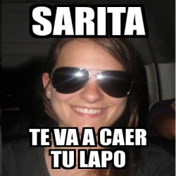 Meme Personalizado - sarita te va a caer tu lapo - 1805598
