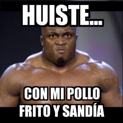 Meme Personalizado - Huiste... con mi pollo frito y sandÃ­a - 1810543