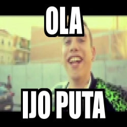 Meme Personalizado - ola ijo puta - 1812455