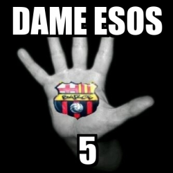 Meme Personalizado - dame esos 5 - 1828718