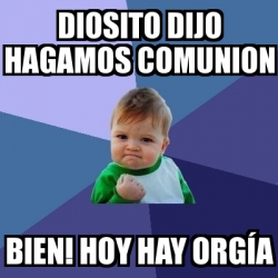 Meme Bebe Exitoso - Diosito dijo hagamos comunion bien! hoy hay orgÃ­a ...