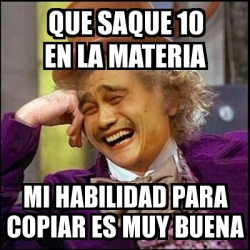 Meme Yao Wonka - que saque 10 en la materia mi habilidad para copiar es ...