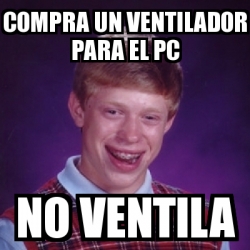 Meme Bad Luck Brian - compra un ventilador para el pc no ventila - 1835022