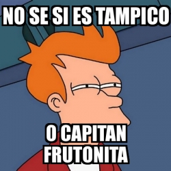 Meme Futurama Fry - no se si es tampico o capitan frutonita - 1839379