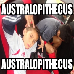 Meme Personalizado - australopithecus australopithecus - 1841123
