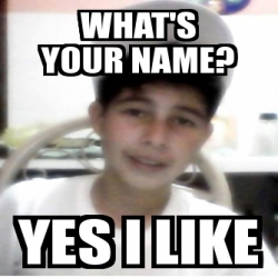 Meme Personalizado - What's your name? Yes i like - 1845750