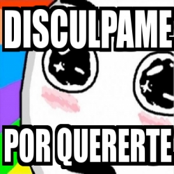 Meme Personalizado - disculpame por quererte - 1850479