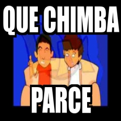 Meme Personalizado - que chimba parce - 1851783