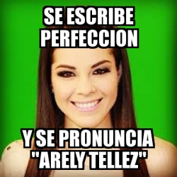 Meme Personalizado - se escribe perfeccion y se pronuncia ''arely ...
