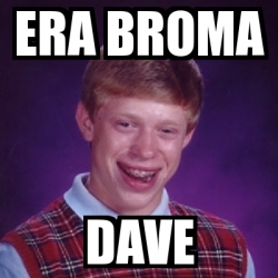 Meme Bad Luck Brian - Era broma dave - 1856038