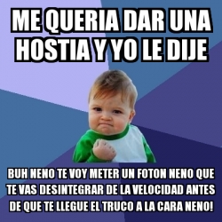 Meme Bebe Exitoso - me queria dar una hostia y yo le dije buh neno te ...